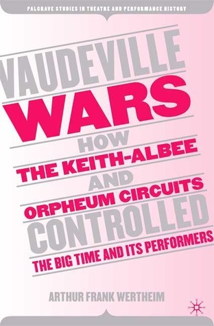 Vaudeville Wars: How the Keith-Albee and Orpheum Circuits Controlled ...