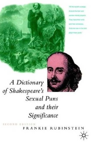A Dictionary of Shakespeare’s Sexual Puns and Their Significance by Frankie Rubinstein | Goodreads