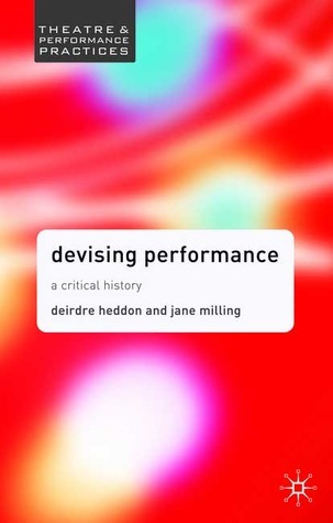 Devising Performance: A Critical History by Deirdre Heddon | Goodreads