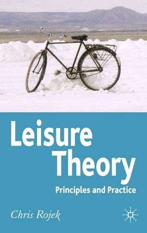 Leisure Theory: Principles and Practice by Chris Rojek | Goodreads