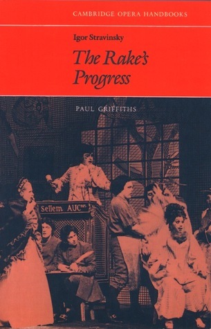 Igor Stravinsky: The Rake's Progress by Paul Griffiths | Goodreads