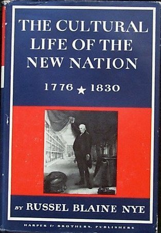 The Cultural Life of the New Nation, 1776-1830 by Russel B. Nye | Goodreads