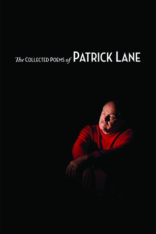 The Collected Poems of Patrick Lane by Patrick Lane | Goodreads