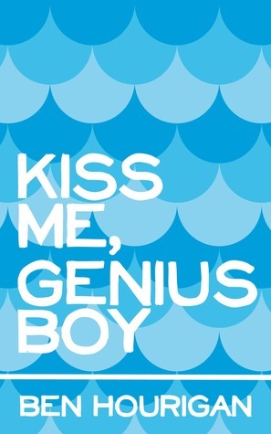 Kiss Me, Genius Boy (No More Dreams, #1) by Ben Hourigan | Goodreads