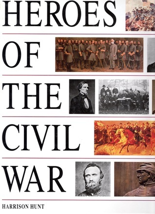 Heroes of The Civil War by Harrison Hunt | Goodreads