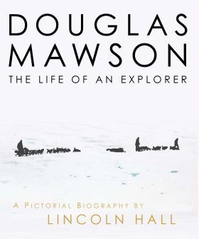 Douglas Mawson: The Life of an Explorer by Lincoln Hall | Goodreads