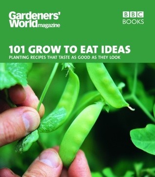 101 Grow to Eat Ideas: Planting Recipes that Taste as Good as They Look ...