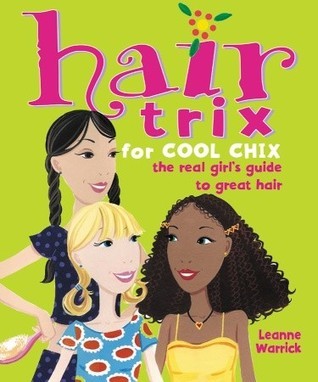 Hair Trix for Cool Chix: The Real Girl's Guide to Great Hair by Leanne ...