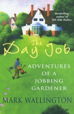 The Day Job: Adventures of a Jobbing Gardener by Mark Wallington ...