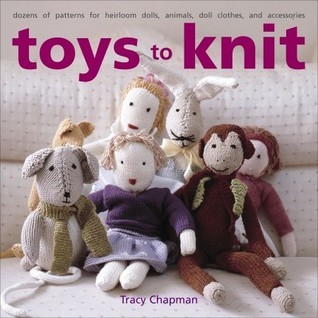 Toys to Knit: Dozens of Patterns for Heirloom Dolls, Animals, Doll ...