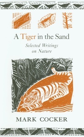A Tiger in the Sand: Selected Writings on Nature by Mark Cocker | Goodreads