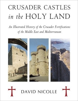Crusader Castles in the Holy Land: An Illustrated History of the ...