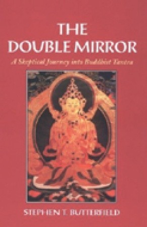 The Double Mirror: A Skeptical Journey into Buddhist Tantra by Stephen T. Butterfield | Goodreads