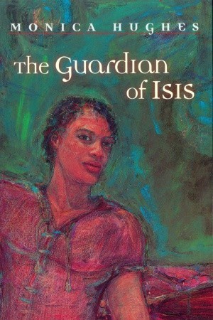 The Guardian of Isis (Isis, #2) by Monica Hughes | Goodreads