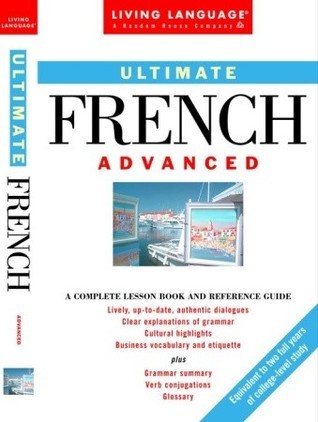 Ultimate French: Advanced: A Complete Lesson Book and Reference Guide ...