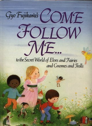 Come Follow Me: To The Secret World of Elves and Fairies and Gnomes and ...