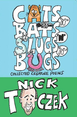 Cats 'n' Bats 'n' Slugs 'n' Bugs: Collected Creature Poems by Nick ...