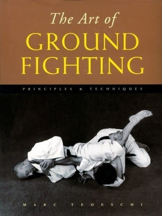 The Art of Ground Fighting: Principles & Techniques by Marc Tedeschi ...