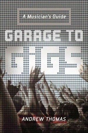 Garage to Gigs: A Musician's Guide by Andrew Thomas | Goodreads