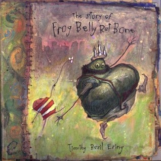 The Story of Frog Belly Rat Bone by Timothy Basil Ering | Goodreads