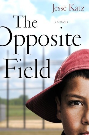 The Opposite Field: A Memoir by Jesse Katz | Goodreads