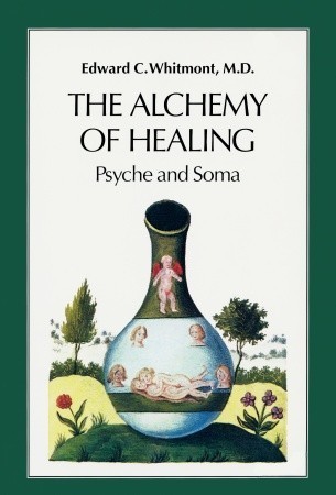 The Alchemy of Healing: Psyche and Soma by Edward C. Whitmont | Goodreads