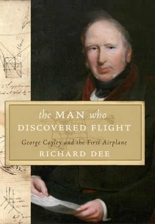 The Man Who Discovered Flight: George Cayley and the First Airplane by ...