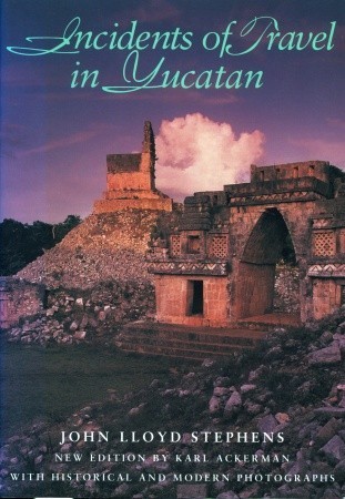Incidents of Travel in Yucatan by John Lloyd Stephens | Goodreads