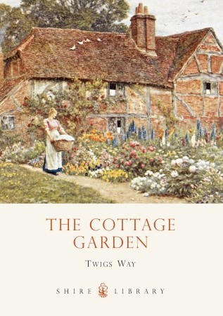 The Cottage Garden (Shire Library) by Twigs Way | Goodreads
