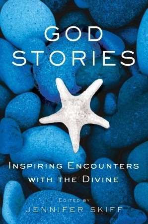 God Stories: Inspiring Encounters with the Divine by Jennifer Skiff ...