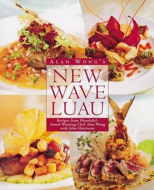 Alan Wong's New Wave Luau: Recipes from Honolulu's Award-Winning Chef ...