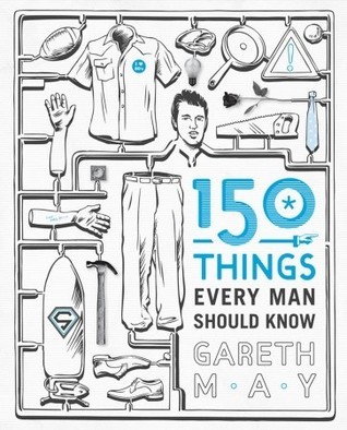 150 Things Every Man Should Know: Telling You the Things Your Best ...