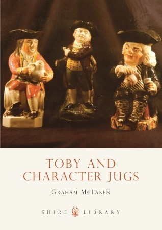 Toby and Character Jugs (Shire Library) by Graham McLaren | Goodreads