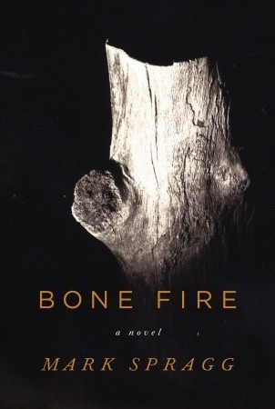 Bone Fire by Mark Spragg | Goodreads