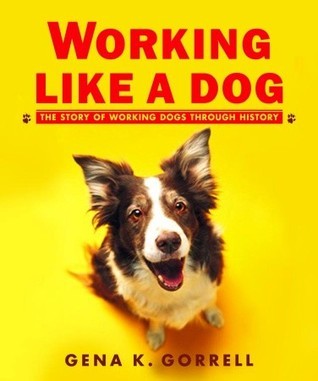 Working Like a Dog: The Story of Working Dogs through History by Gena K ...