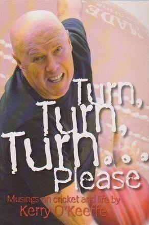 Turn, Turn, Turn... Please: Musings On Cricket & Life by Kerry O'Keeffe ...