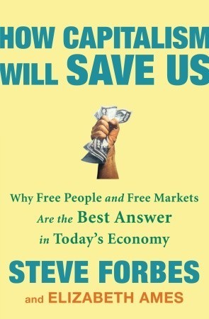 How Capitalism Will Save Us: Why Free People and Free Markets Are the ...