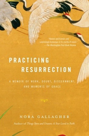 Practicing Resurrection: A Memoir of Work, Doubt, Discernment, and ...