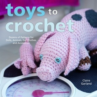 Toys to Crochet: Dozens of Patterns for Dolls, Animals, Doll Clothes ...