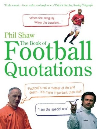 The Book of Football Quotations by Phil Shaw | Goodreads