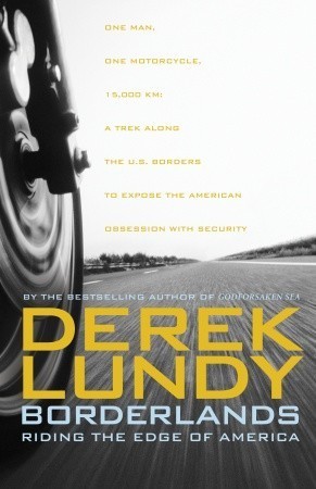Borderlands: Riding the Edge of America by Derek Lundy | Goodreads