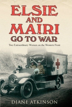 Elsie and Mairi Go to War: Two Extraordinary Women On the Western Front ...