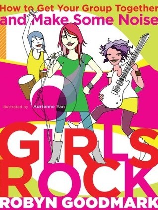 Girls Rock: How to get your Group Together and Make Some Noise by Robyn ...