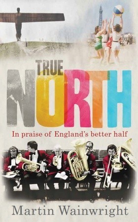 True North: In Praise of England's Better Half by Martin Wainwright ...