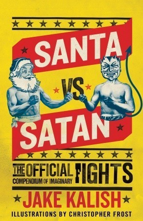 Santa vs. Satan: The Official Compendium of Imaginary Fights by Jake ...
