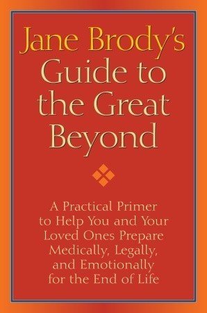 Jane Brody's Guide to the Great Beyond: A Practical Primer to Help You ...