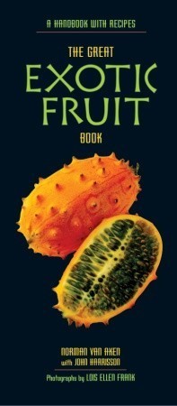 The Great Exotic Fruit Book: A Handbook with Recipes by Norman Van Aken ...