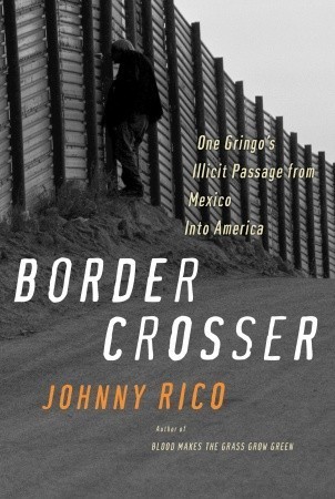 Border Crosser: One Gringo's Illicit Passage from Mexico into America ...