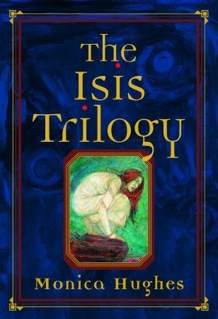 The Isis Trilogy by Monica Hughes | Goodreads