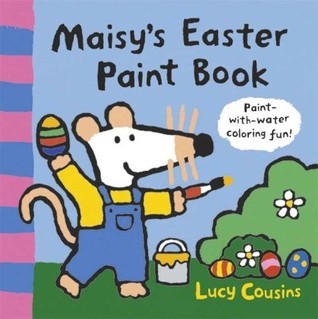 Maisy's Easter Paint Book by Lucy Cousins | Goodreads